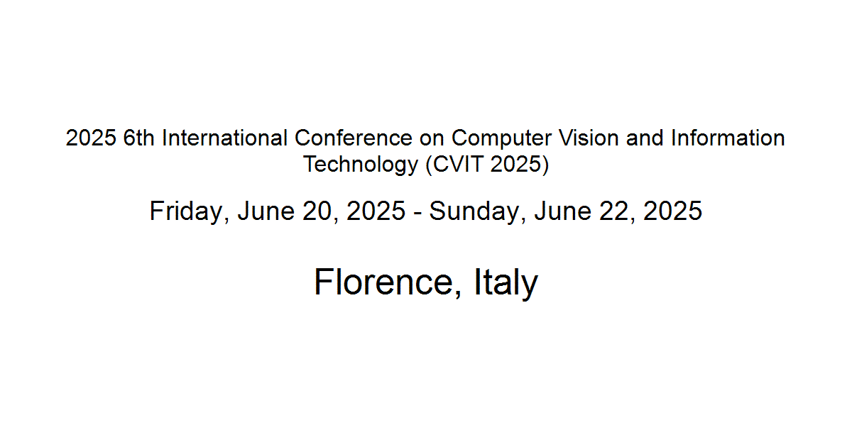 2025 6th International Conference on Computer Vision and Information Technology (CVIT 2025)